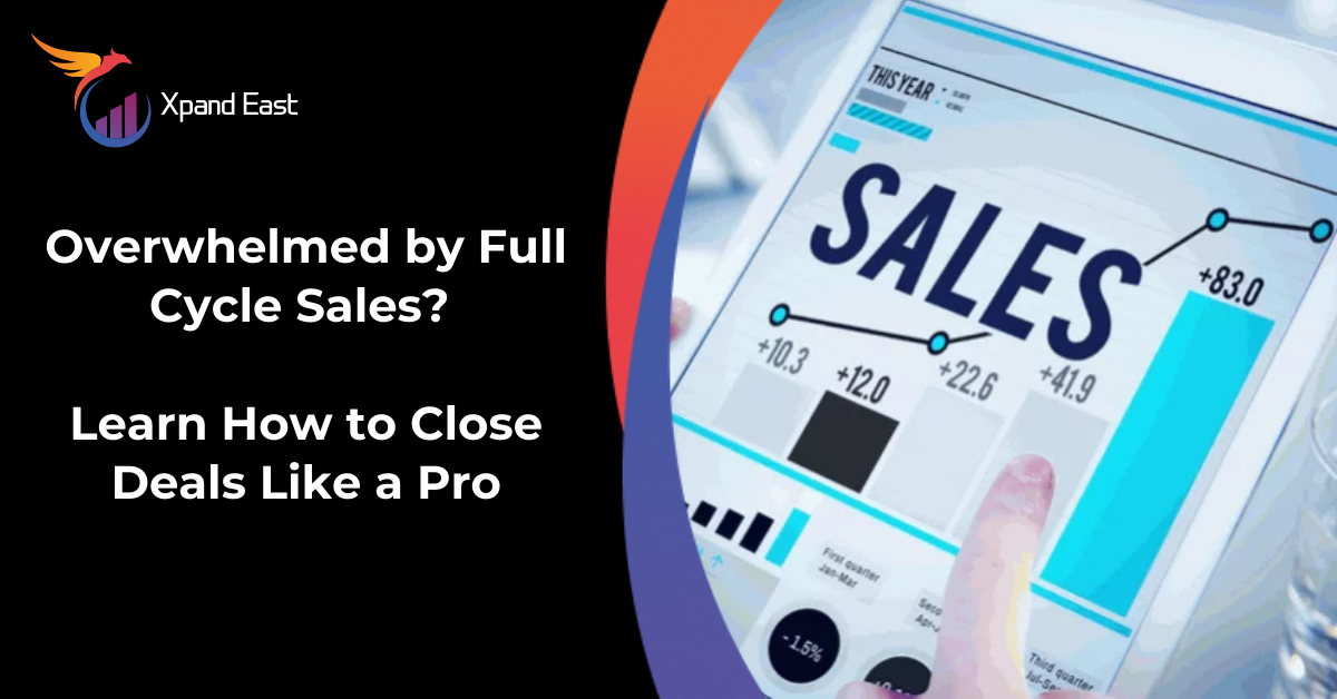 Overwhelmed by Full Cycle Sales? Learn How to Close Deals Like a Pro